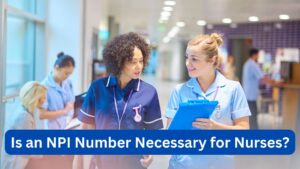 Is an NPI Number Necessary for Nurses? Here is What you Need to Know ...