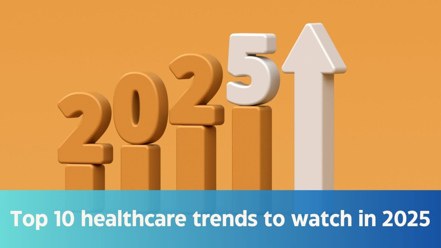 Top 10 healthcare trends to watch in 2025 - PROMBS